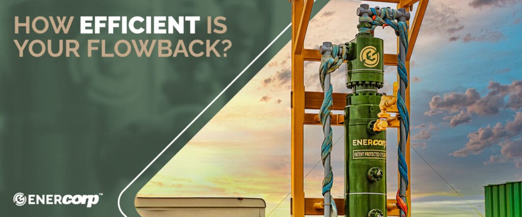 Efficiently Manage your Flowback Operations with EnerCorp - EnerCorp