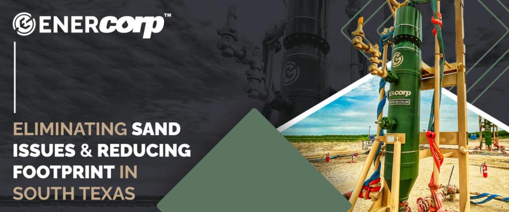 Flowback 2.0 & Sahara Sand Cyclone Success in South Texas - EnerCorp